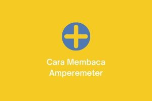 Cara Membaca Amperemeter dan Penjelasannya Lengkap
