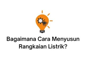Macam Cara Bagaimana Cara Menyusun Rangkaian Listrik