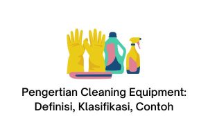 Pengertian Cleaning Equipment: Definisi, Klasifikasi, Contoh