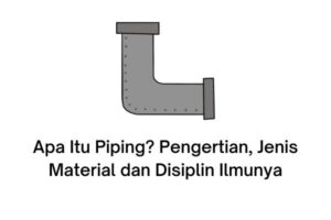 Apa Itu Piping? Pengertian, Jenis Material dan Disiplin Ilmunya