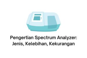 Pengertian Spectrum Analyzer: Jenis, Kelebihan, Kekurangan